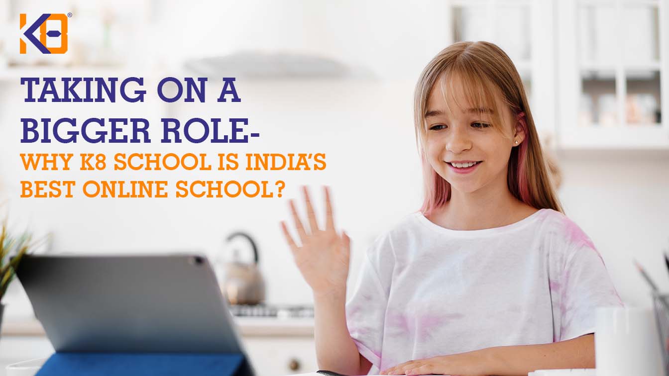 Taking on A Bigger Role- Why K8 School is India’s Best Online School?